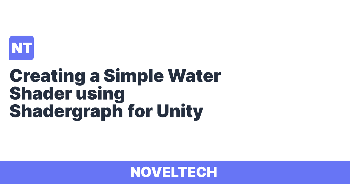 Creating a Simple Water Shader using Shadergraph for Unity | Noveltech Creating a Simple Water Shader using Shadergraph for Unity | Noveltech